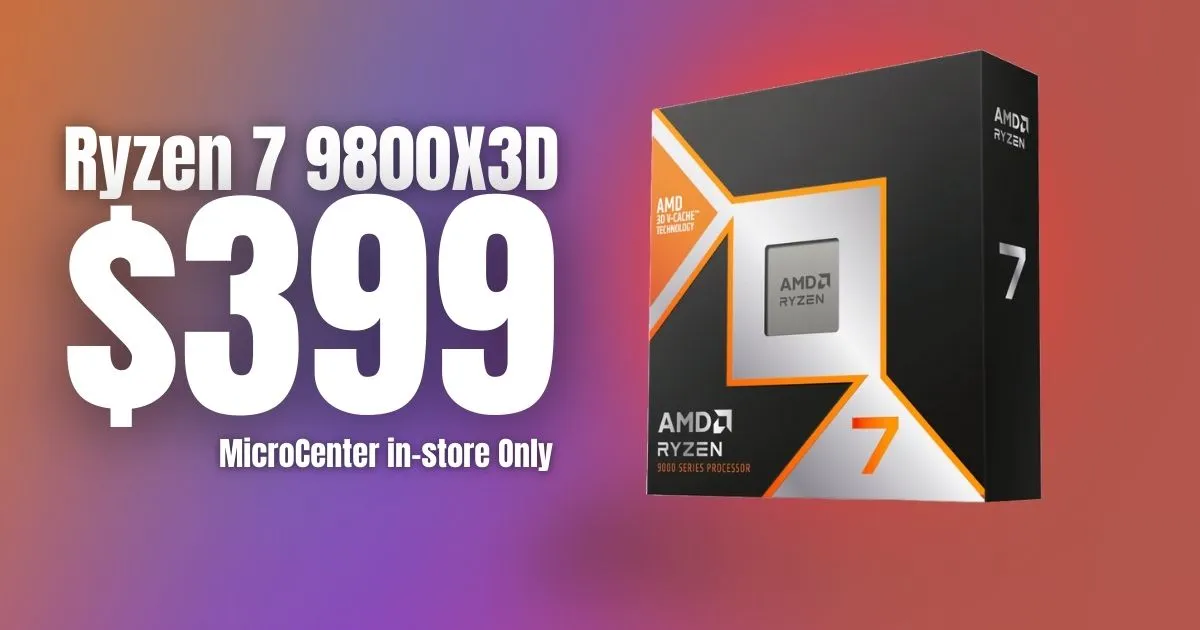 AMD's Ryzen 7 9800X3D CPU Hits $399 In Limited MicroCenter Deal ...